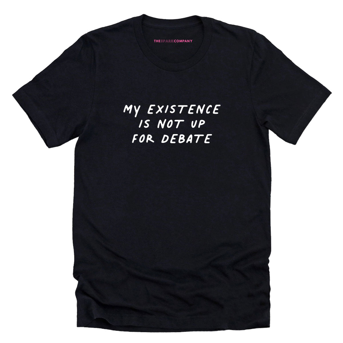 My Existence Is Not Up For Debate T-Shirt | The Spark Company